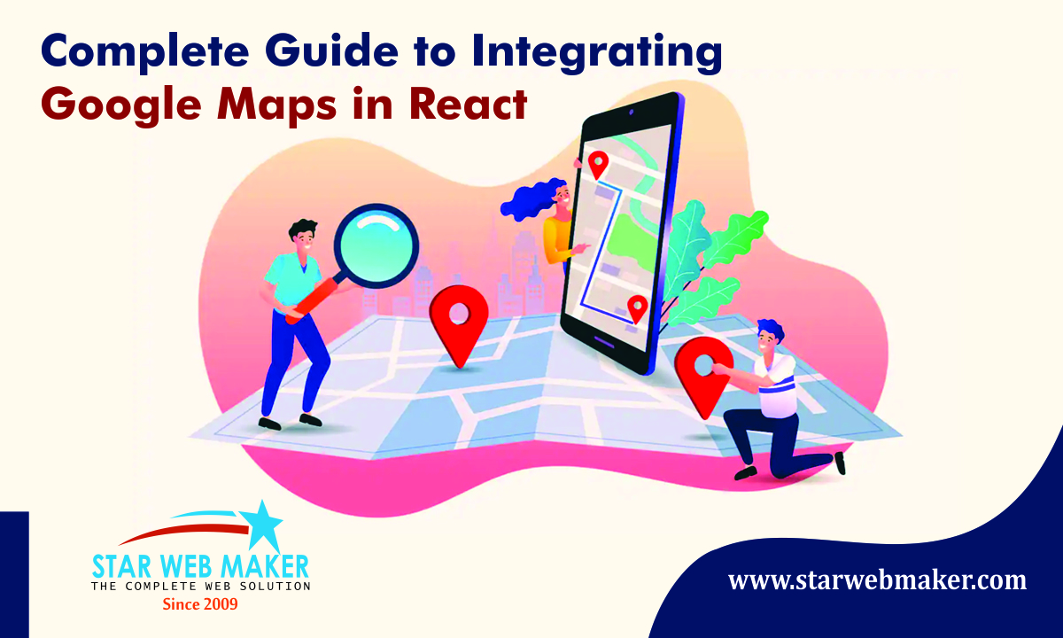 Complete Guide to Integrating Google Maps in React - Star Web Maker Blog